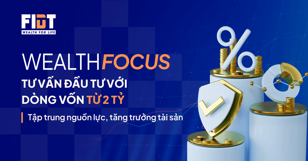 FIDT Wealth Focus - Giải pháp đầu tư tập trung nguồn lực